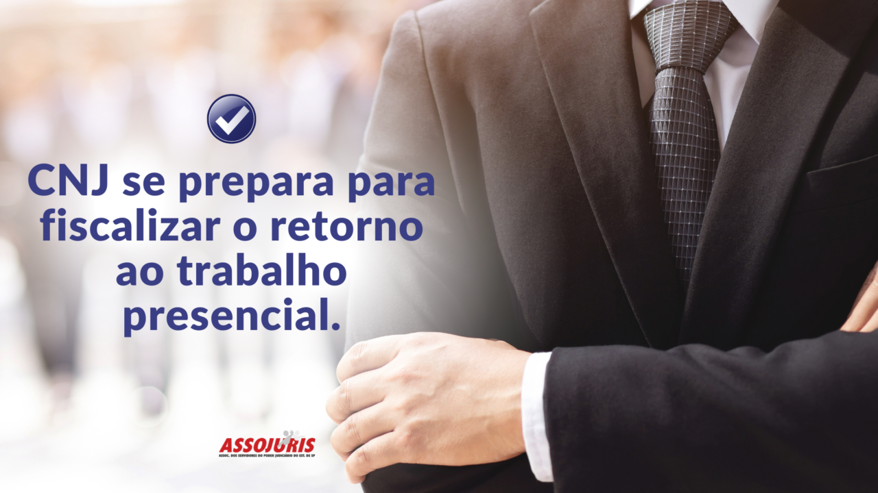 CNJ se prepara para fiscalizar o retorno ao trabalho presencial - Assojuris CNJ se prepara para fiscalizar o retorno ao trabalho presencial - Assojuris